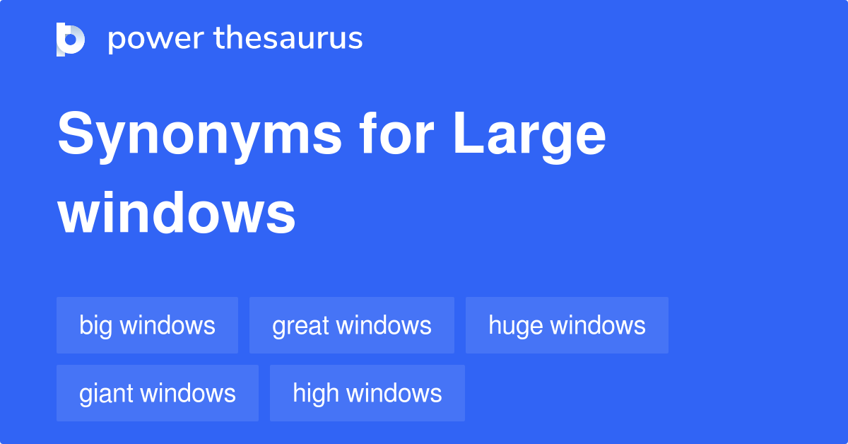 LARGE WINDOWS Synonyms: 48 Similar Phrases