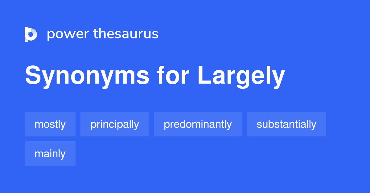 LARGELY Synonyms: 739 Similar Words & Phrases