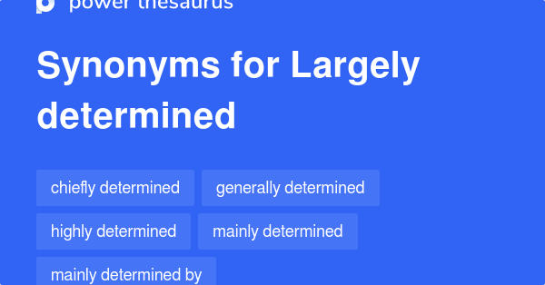 Largely Determined synonyms - 86 Words and Phrases for Largely Determined