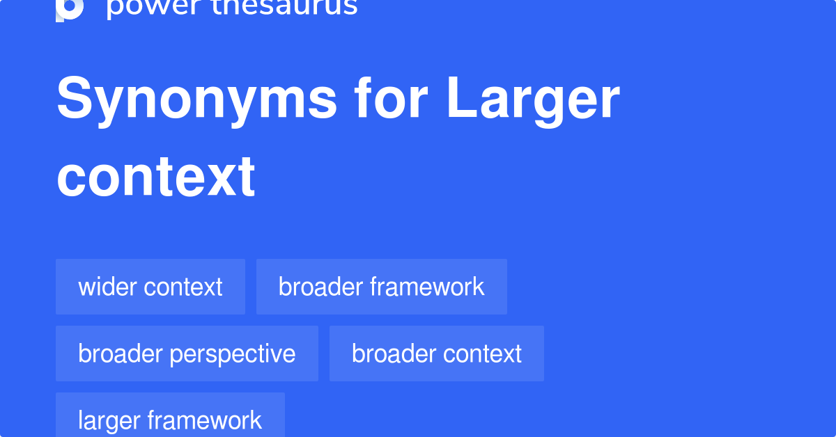 LARGER CONTEXT Synonyms: 161 Similar Phrases