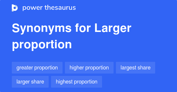 LARGER PROPORTION Synonyms: 235 Similar Words & Phrases