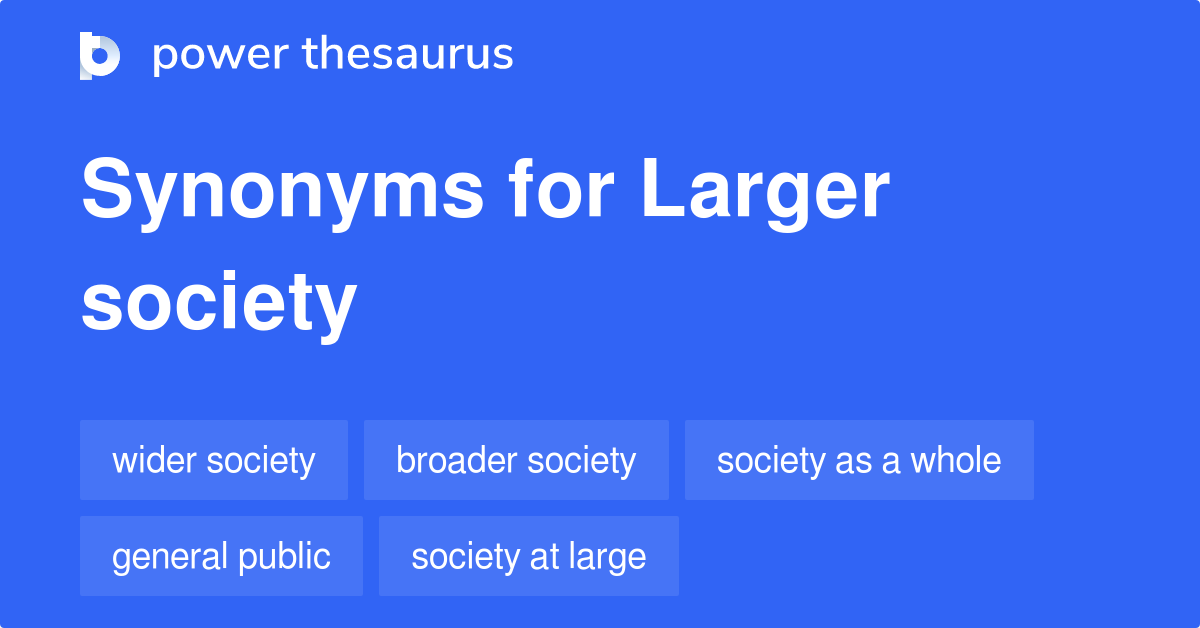 LARGER SOCIETY Synonyms: 56 Similar Phrases