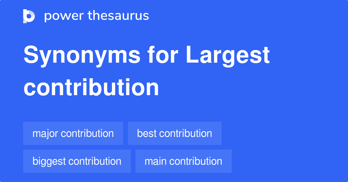 Largest Contribution synonyms - 51 Words and Phrases for Largest ...