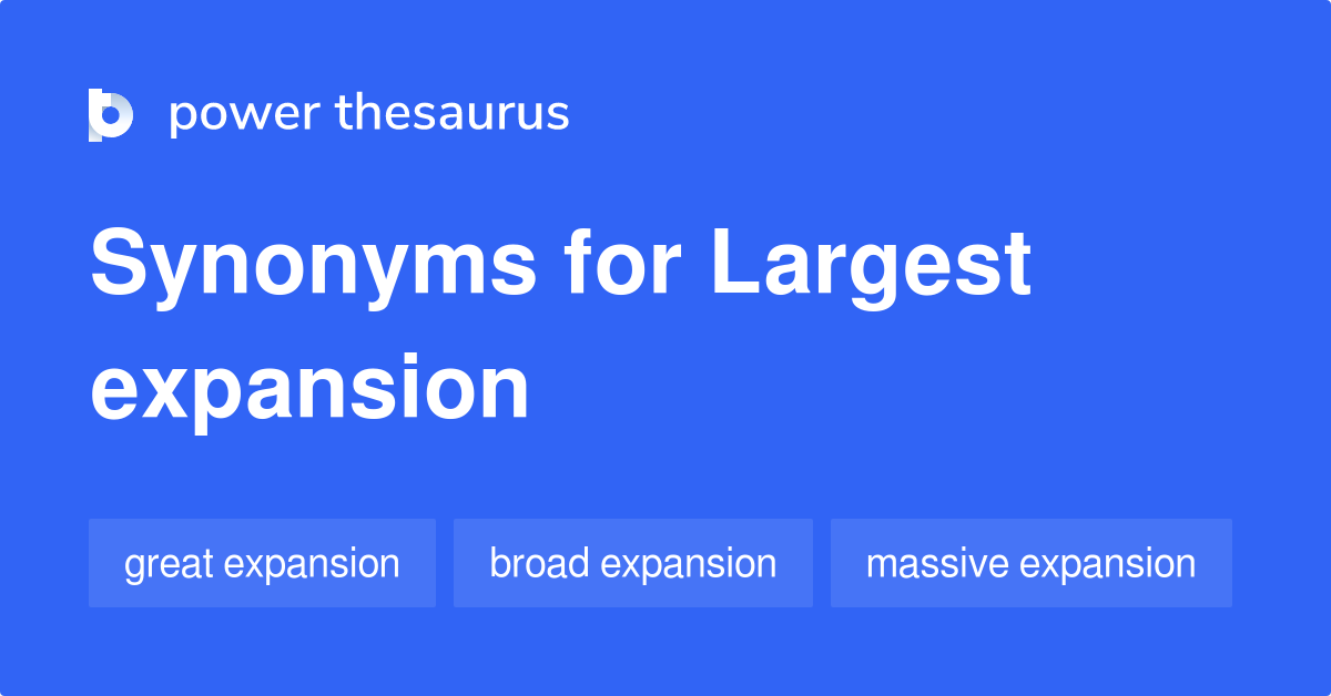 Largest Expansion synonyms - 29 Words and Phrases for Largest Expansion