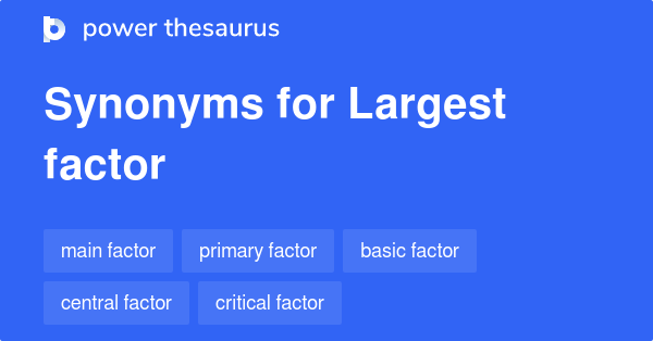 Largest Factor synonyms - 103 Words and Phrases for Largest Factor