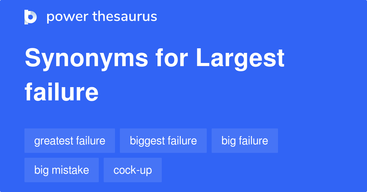 LARGEST FAILURE Synonyms: 149 Similar Words & Phrases