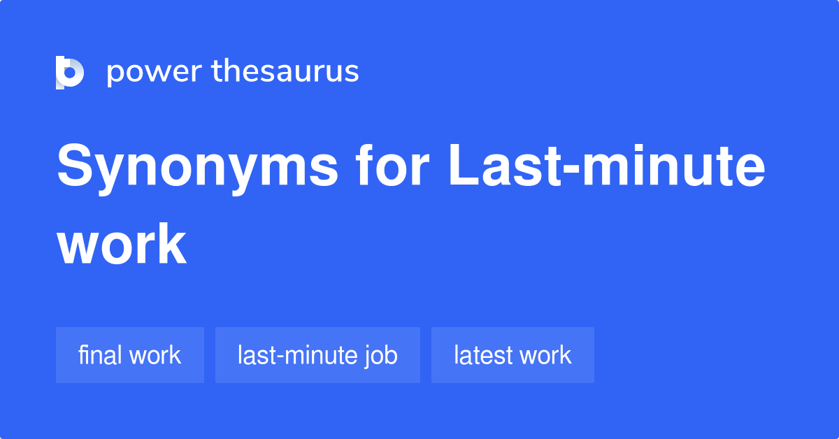 LAST-MINUTE WORK Synonyms: 18 Similar Phrases