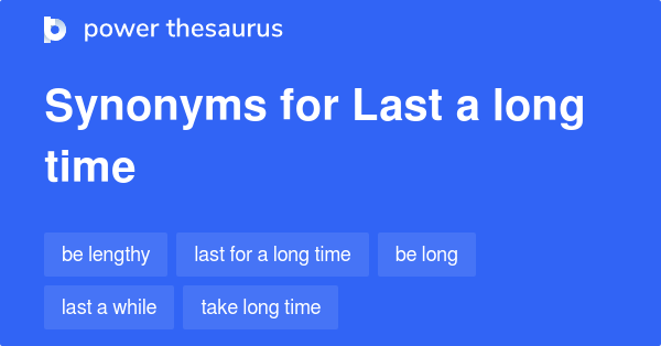 LAST A LONG TIME Synonyms: 155 Similar Words & Phrases