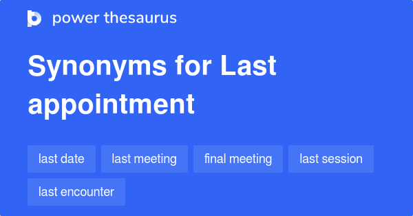 Last Appointment synonyms - 65 Words and Phrases for Last Appointment