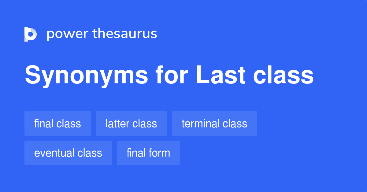 LAST CLASS Synonyms: 39 Similar Phrases