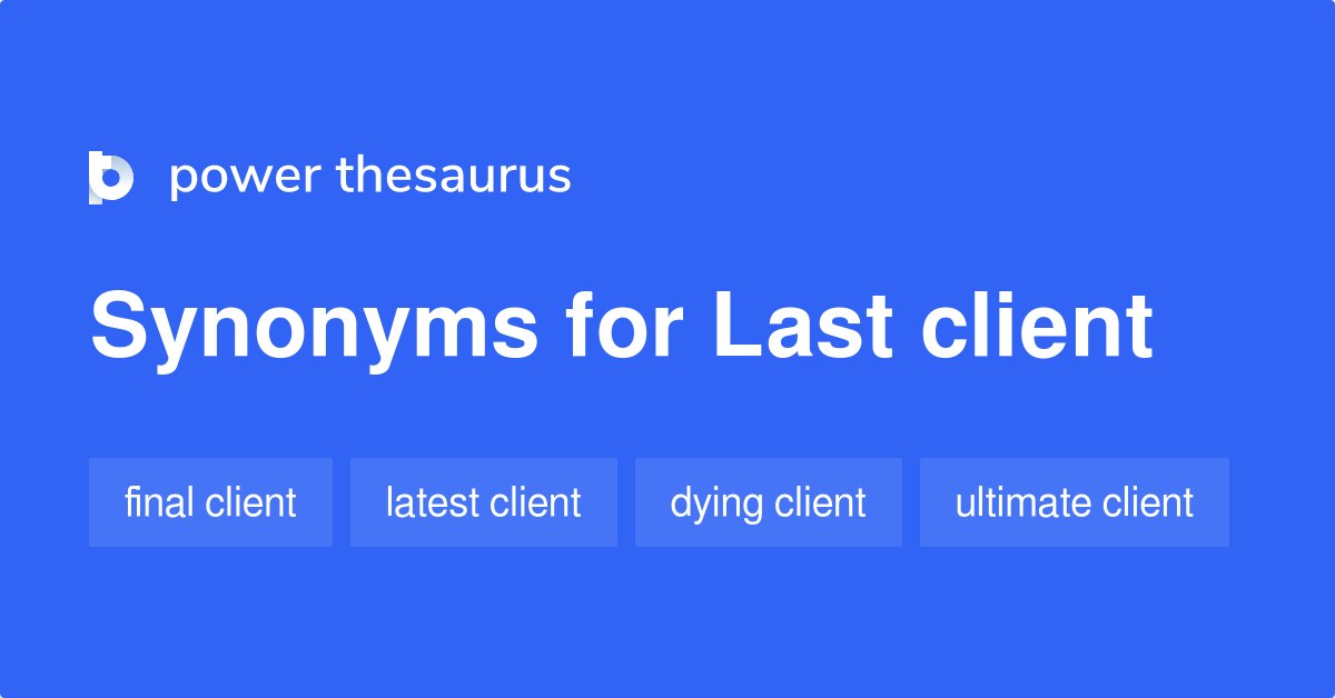 Last Client synonyms - 16 Words and Phrases for Last Client