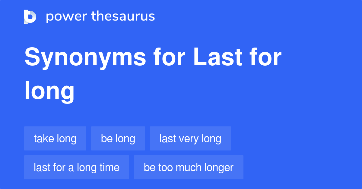 Last For Long synonyms - 145 Words and Phrases for Last For Long
