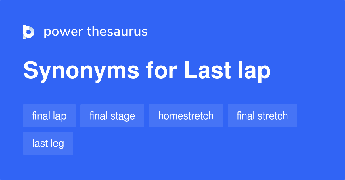 LAST LAP Synonyms: 310 Similar Words & Phrases
