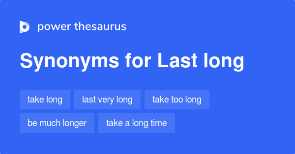 LAST LONG Synonyms: 156 Similar Words & Phrases