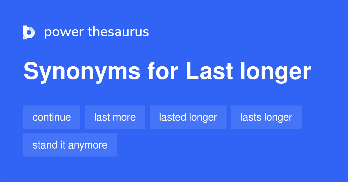 LAST LONGER Synonyms: 77 Similar Words & Phrases