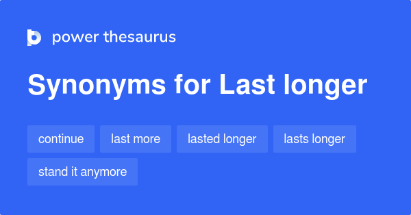 LAST LONGER Synonyms: 77 Similar Words & Phrases