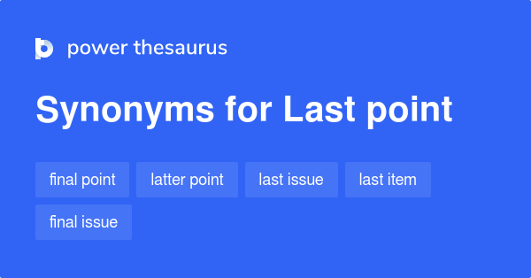 LAST POINT Synonyms: 577 Similar Words & Phrases