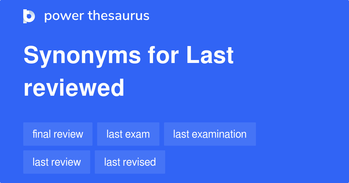 Last Reviewed synonyms - 42 Words and Phrases for Last Reviewed