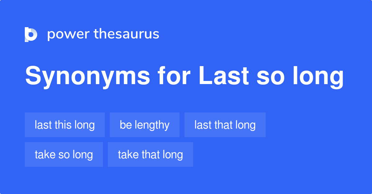 Last So Long synonyms - 127 Words and Phrases for Last So Long