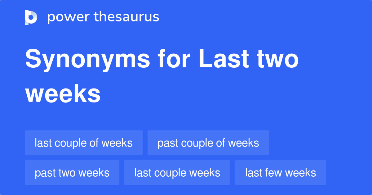 Last Two Weeks synonyms - 59 Words and Phrases for Last Two Weeks