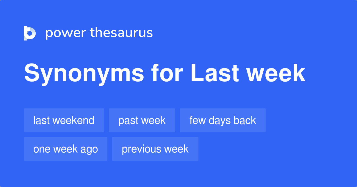 LAST WEEK Synonyms: 143 Similar Words & Phrases