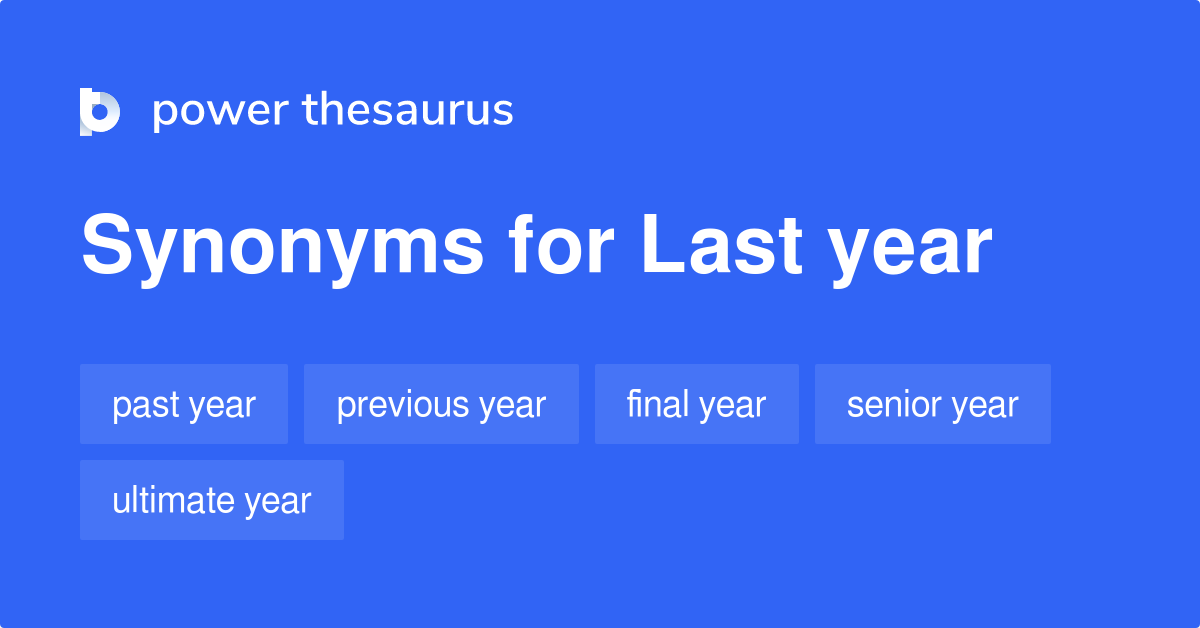 LAST YEAR Synonyms: 168 Similar Words & Phrases