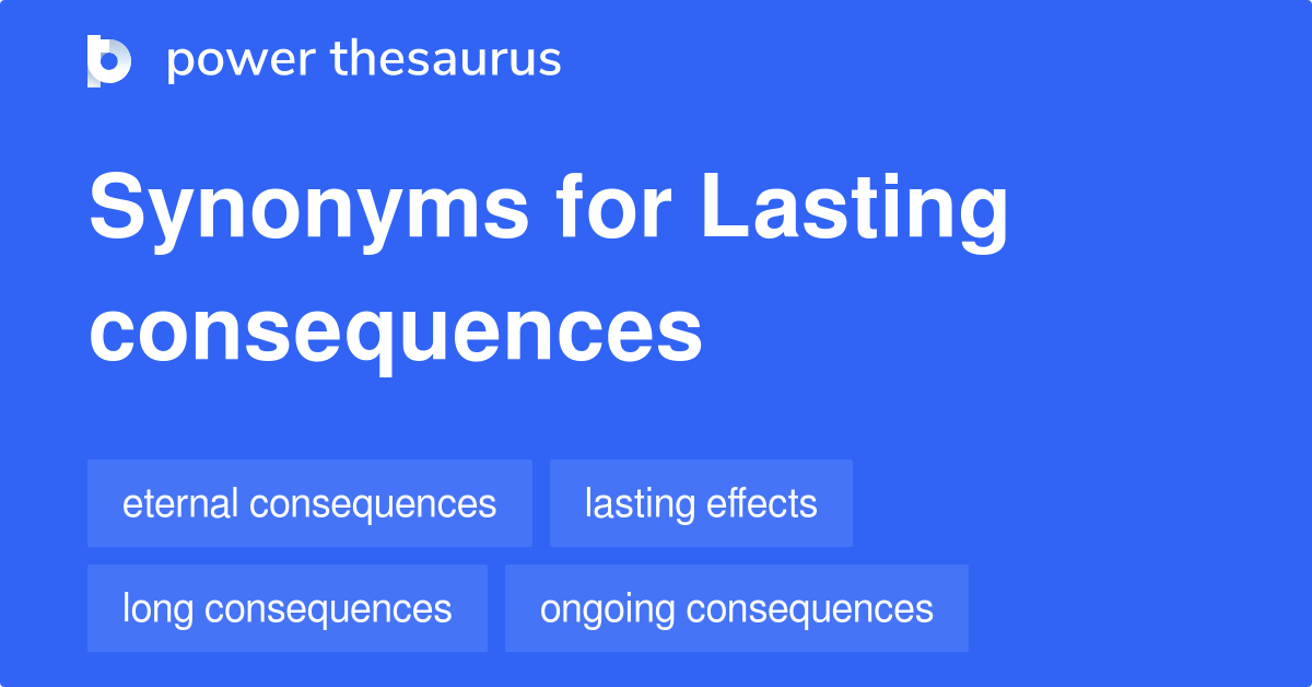 LASTING CONSEQUENCES Synonyms: 117 Similar Phrases