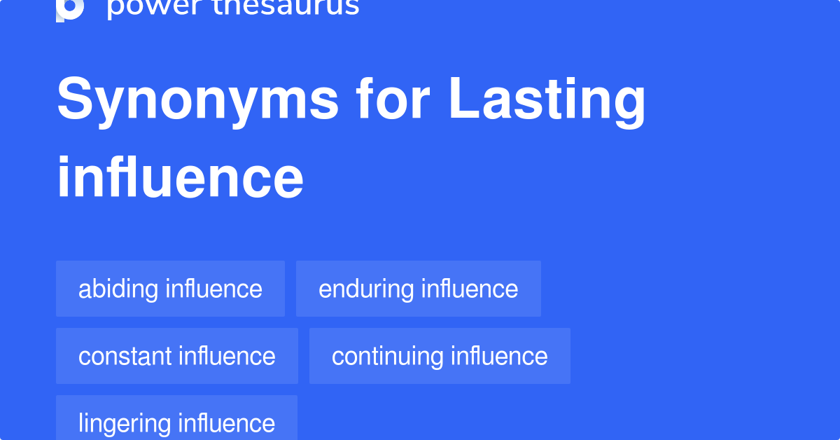 LASTING INFLUENCE Synonyms: 113 Similar Words & Phrases