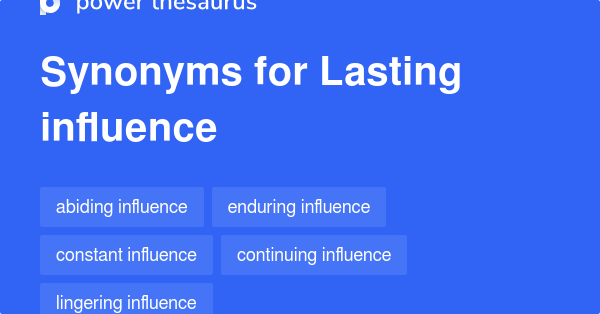 Lasting Influence synonyms - 112 Words and Phrases for Lasting Influence