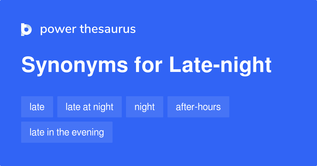 LATE-NIGHT Synonyms: 90 Similar Words & Phrases