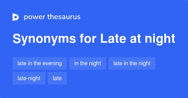 LATE AT NIGHT Synonyms: 178 Similar Words & Phrases