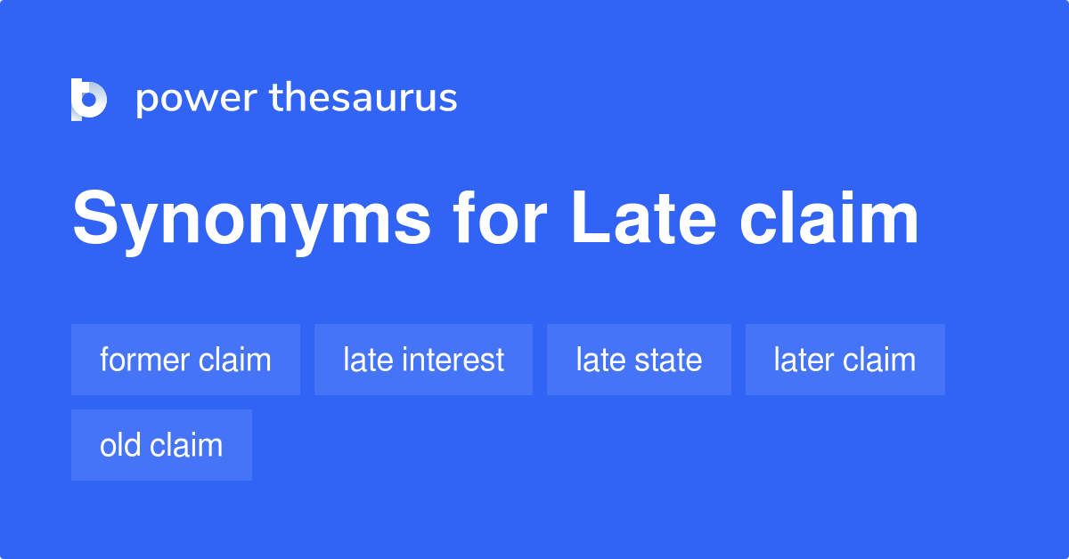 Late Claim synonyms - 15 Words and Phrases for Late Claim