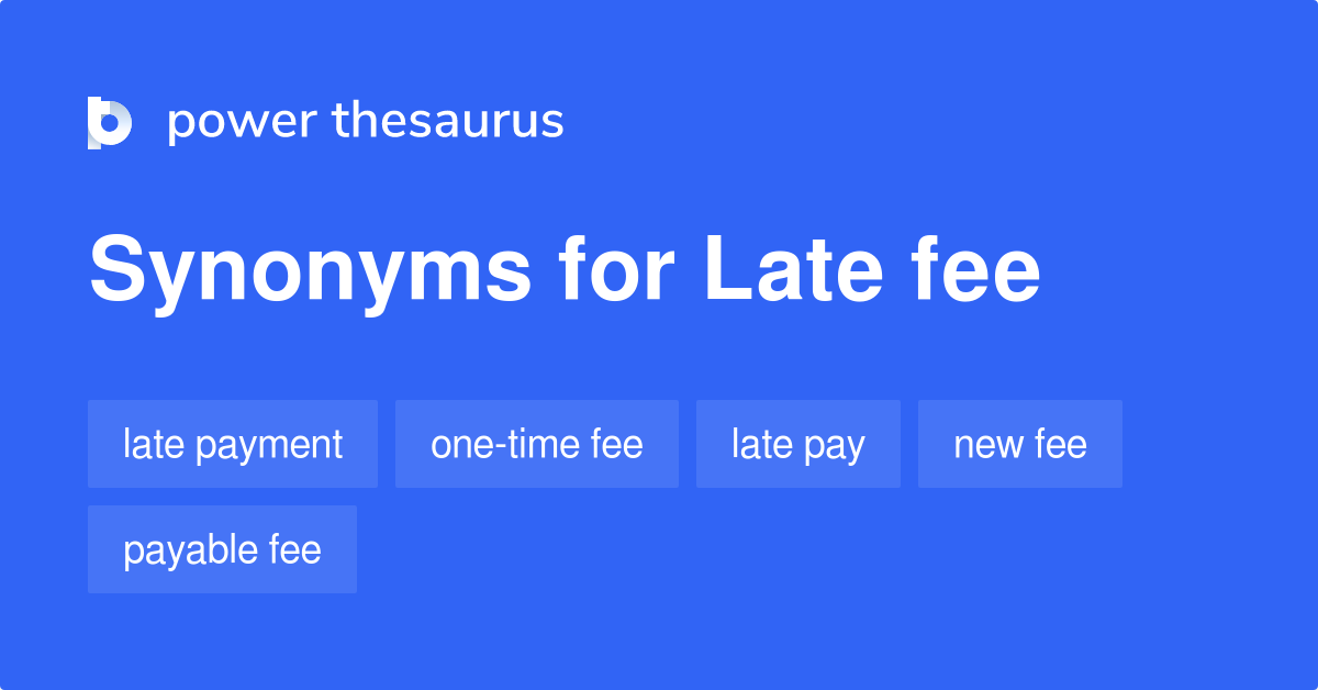 LATE FEE Synonyms: 130 Similar Words & Phrases