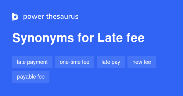 LATE FEE Synonyms: 130 Similar Words & Phrases