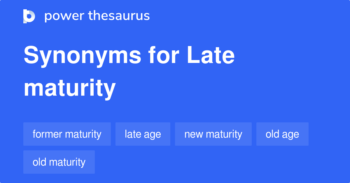 LATE MATURITY Synonyms: 8 Similar Words & Phrases