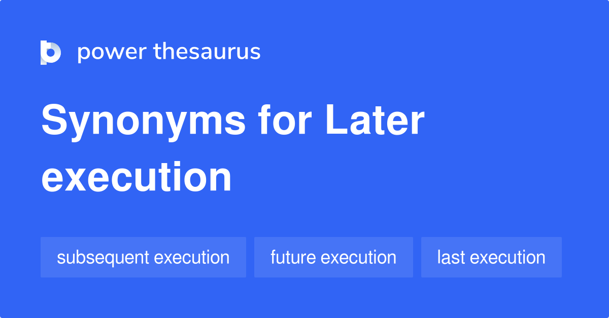 Later Execution synonyms - 7 Words and Phrases for Later Execution