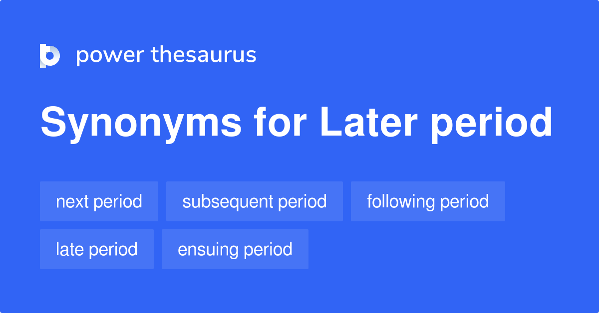 Later Period synonyms - 109 Words and Phrases for Later Period