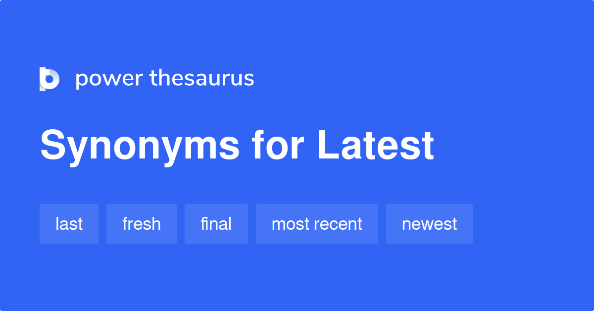 LATEST Synonyms: 1 784 Similar Words & Phrases