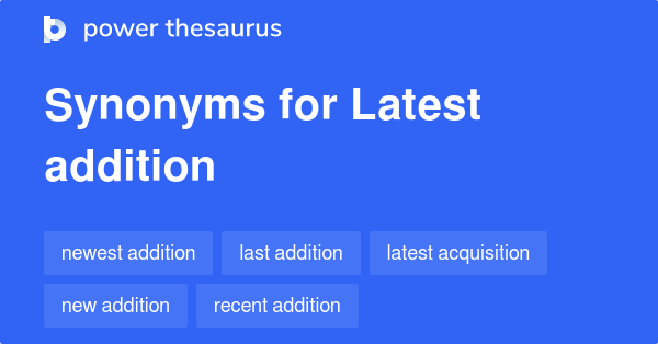 LATEST ADDITION Synonyms: 164 Similar Words & Phrases