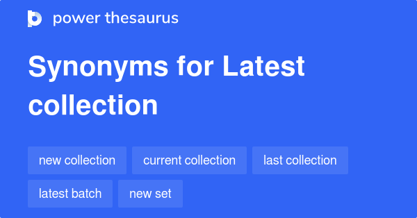 LATEST COLLECTION Synonyms: 27 Similar Phrases