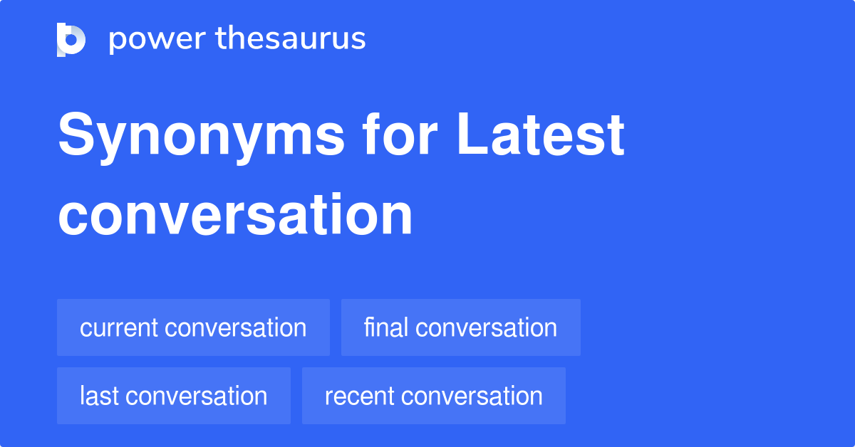 65 LATEST CONVERSATION Synonyms