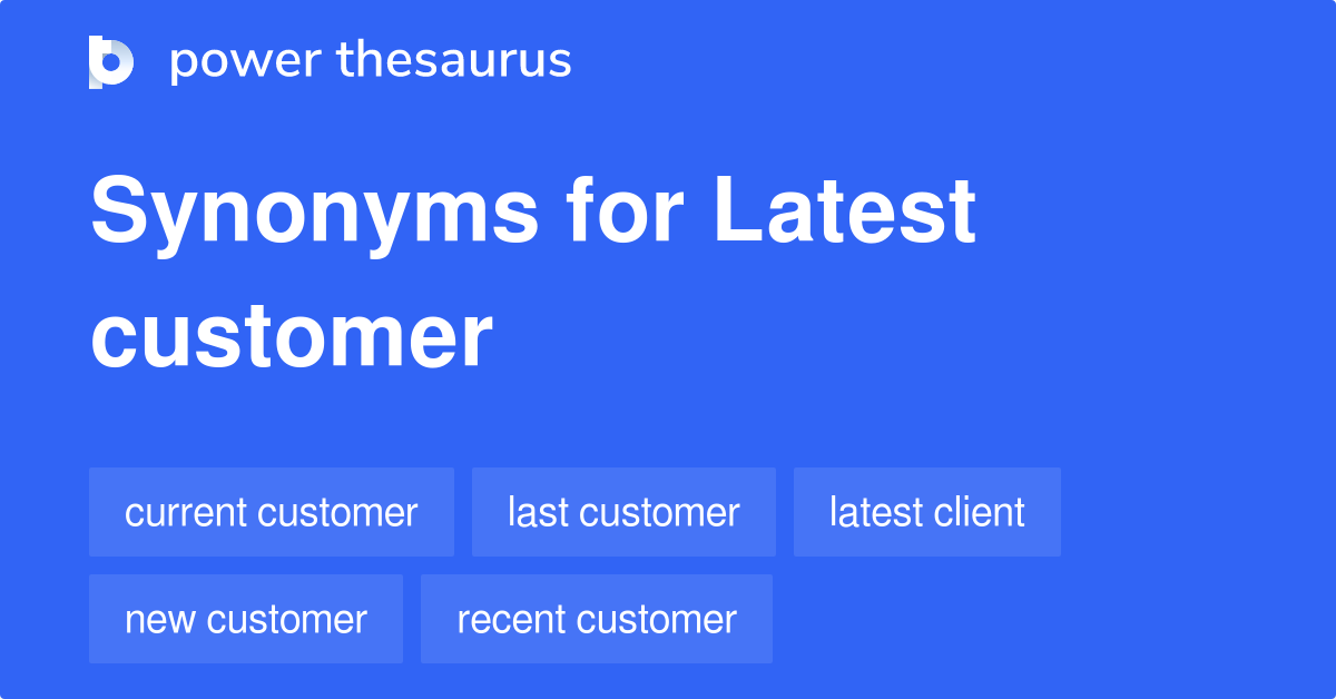 Latest Customer synonyms - 20 Words and Phrases for Latest Customer