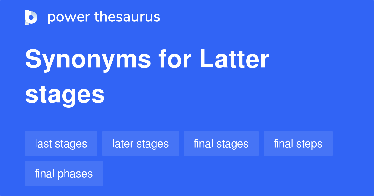 Latter Stages synonyms - 232 Words and Phrases for Latter Stages