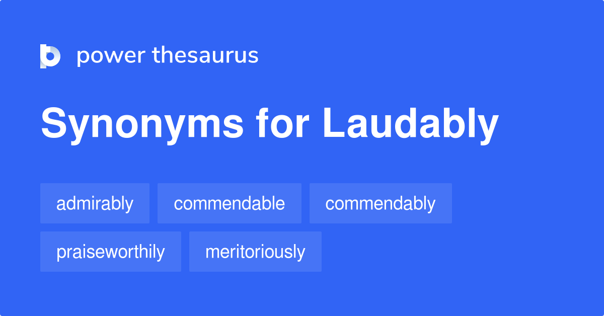 Laudably synonyms - 53 Words and Phrases for Laudably