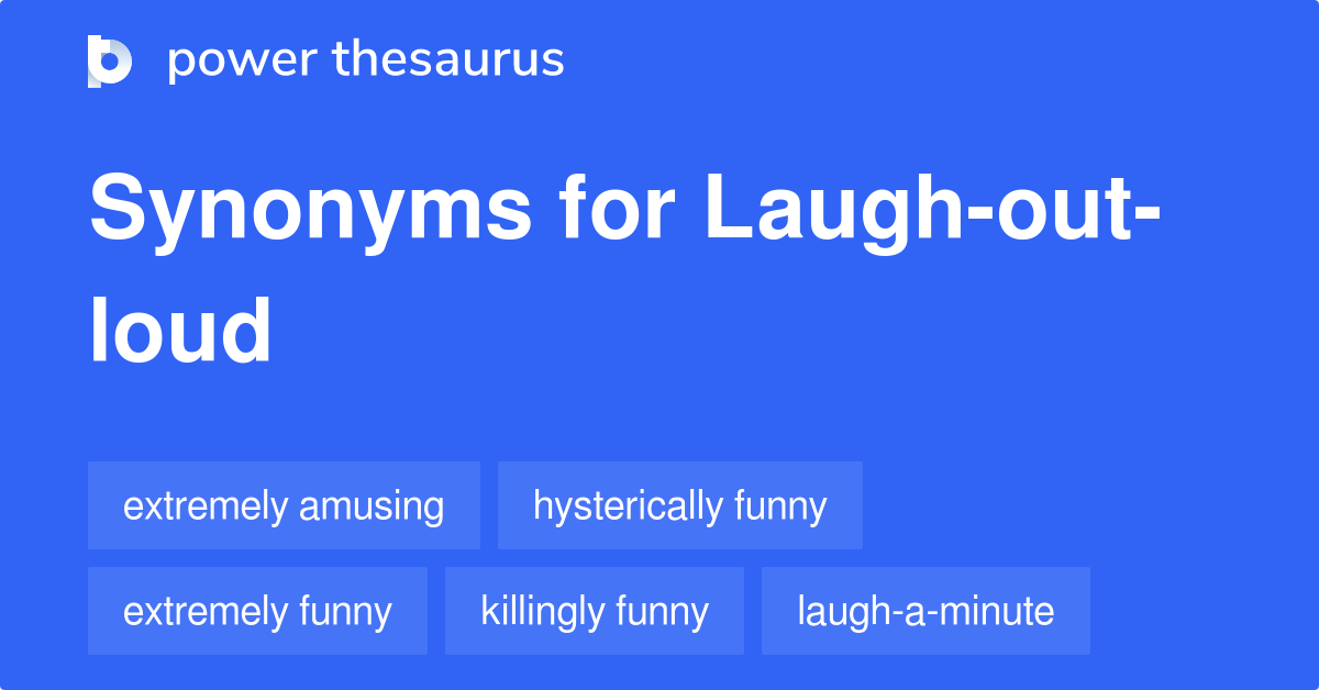 LAUGH-OUT-LOUD Synonyms: 186 Similar Words & Phrases