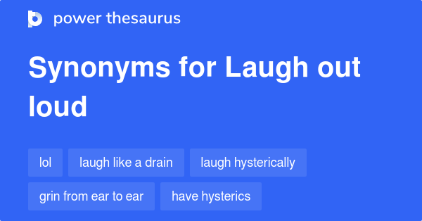 LAUGH OUT LOUD Synonyms: 174 Similar Words & Phrases