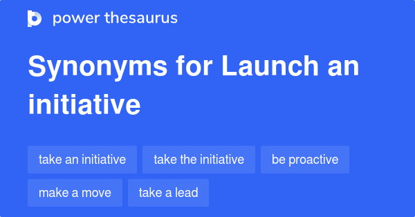 LAUNCH AN INITIATIVE Synonyms: 149 Similar Phrases