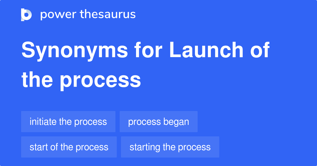 Launch Of The Process synonyms - 44 Words and Phrases for Launch Of The ...