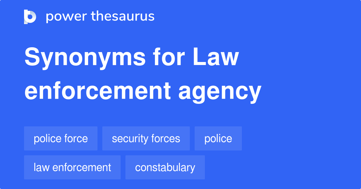 LAW ENFORCEMENT AGENCY Synonyms: 452 Similar Words & Phrases