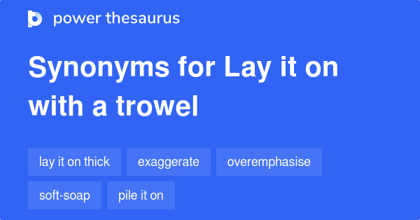 Lay It On With A Trowel synonyms - 188 Words and Phrases for Lay It On ...